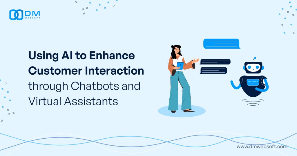 Using Ai To Enhance Customer Interaction Through Chatbots And Virtual Assistants Dm Websoft Llp