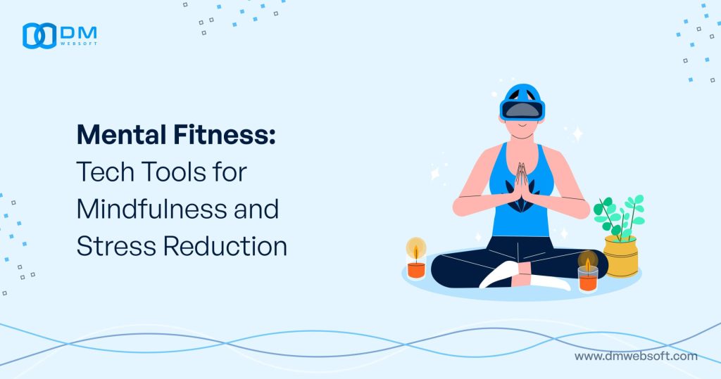 Mental Fitness: Tech Tools for Mindfulness and Stress Reduction - DM WebSoft LLP