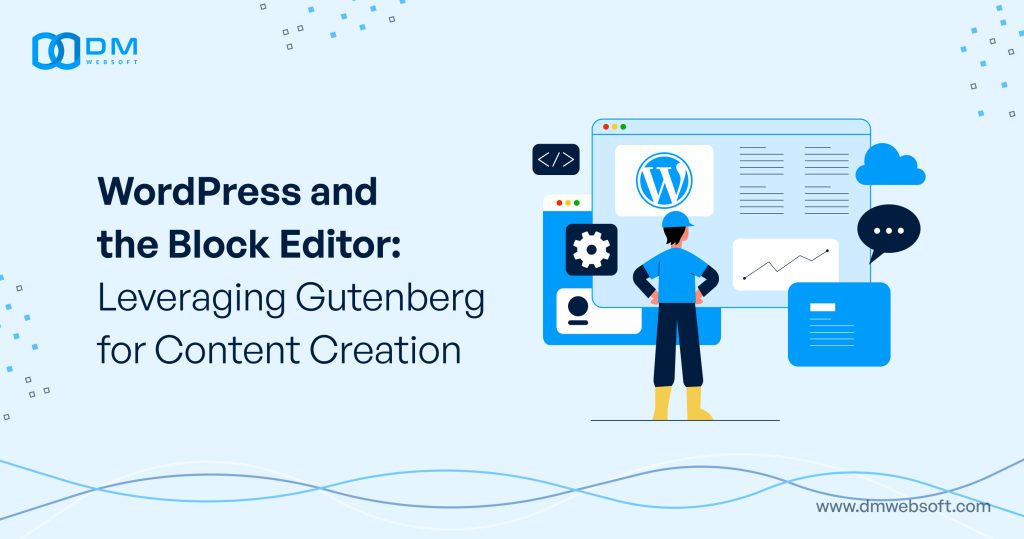 WordPress and the Block Editor: Leveraging Gutenberg for Content Creation - DM WebSoft LLP