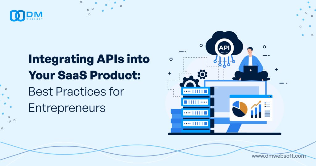 Integrating APIs into Your SaaS Product: Best Practices for Entrepreneurs - DM WebSoft LLP