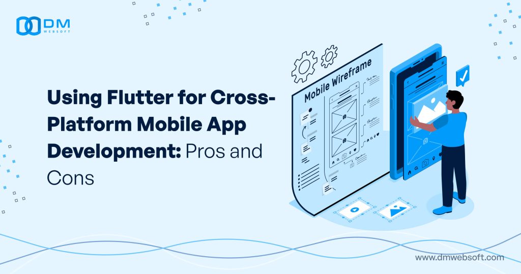 Using Flutter for Cross-Platform Mobile App Development: Pros and Cons - DM WebSoft LLP