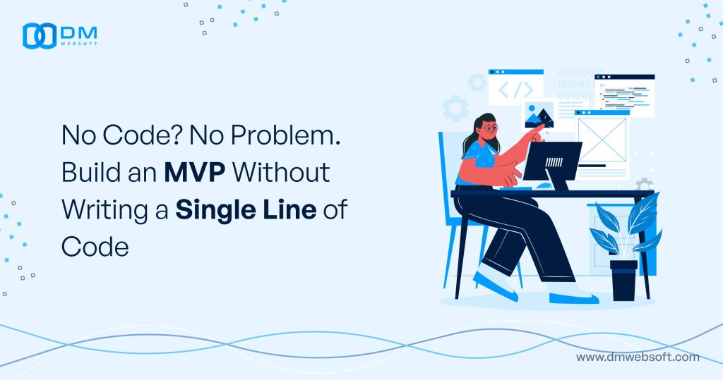 No Code? No Problem. Build an MVP Without Writing a Single Line of Code - DM WebSoft LLP