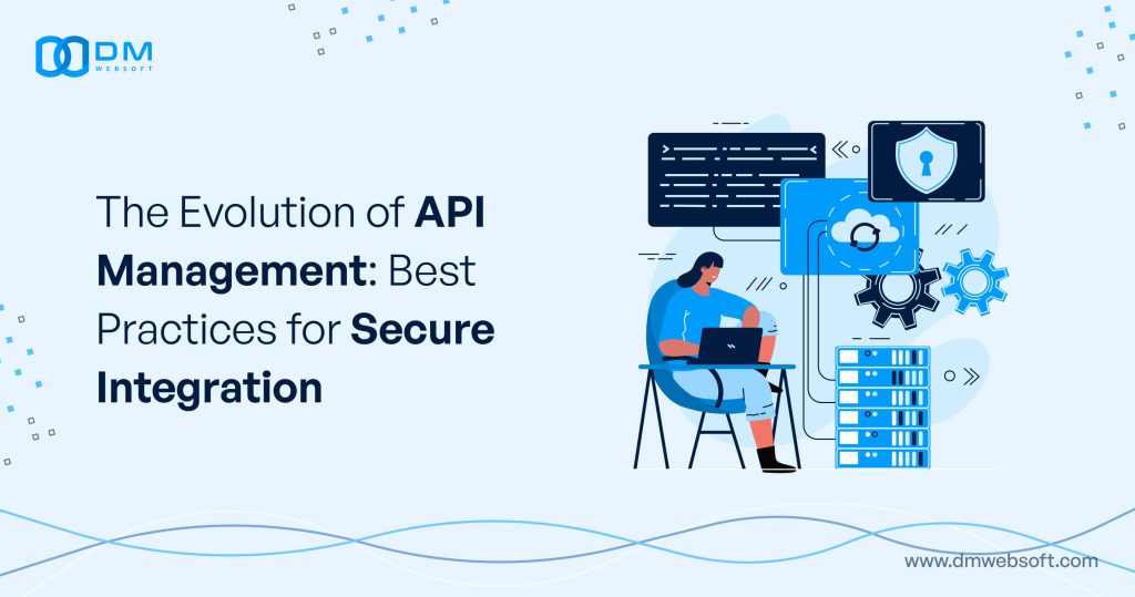 The Evolution of API Management: Best Practices for Secure Integration - DM WebSoft LLP